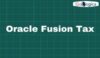 Oracle Fusion Tax: Overview & New Features | Gologica